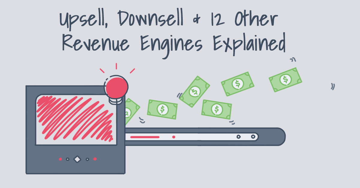 Revenue Engines: Everything About Upsells, Downsells & More